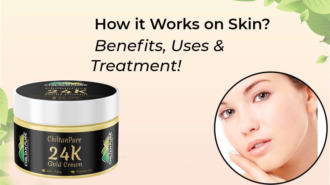 24K Gold Cream: How it Works on Skin? | Benefits, Uses & Treatment! – ChiltanPure